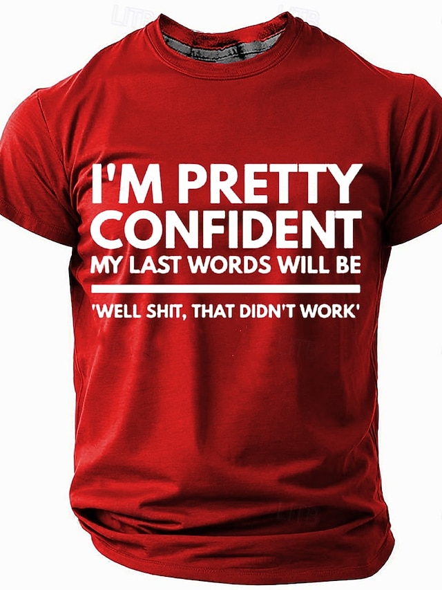 Mens Graphic T-Shirt: I'm Pretty Confident My Last Words Will Be Well ...